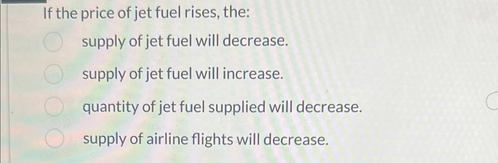 Solved If the price of jet fuel rises, the:supply of jet | Chegg.com