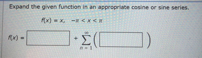 Solved Expand the given function in an appropriate cosine or | Chegg.com