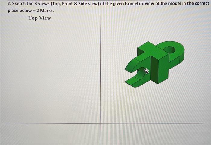Solved 2. Sketch the 3 views (Top, Front \& Side view) of | Chegg.com