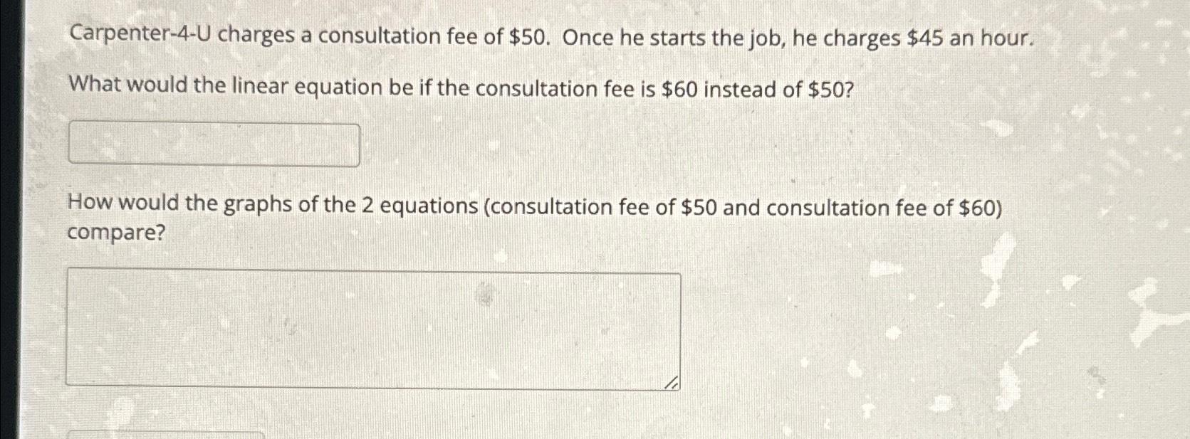 Solved Carpenter-4-U charges a consultation fee of $50. Once | Chegg.com