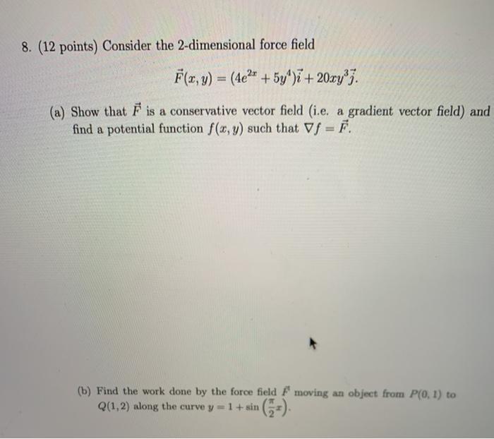 Solved 8. (12 points) Consider the 2-dimensional force field | Chegg.com Solved 8. (12 points) Consider the 2-dimensional force field | Chegg.com