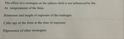 Solved The effect of a teratogen on the unborn child is not | Chegg.com