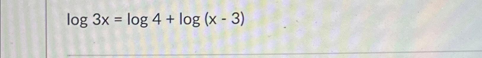 Solved log3x=log4+log(x-3) | Chegg.com