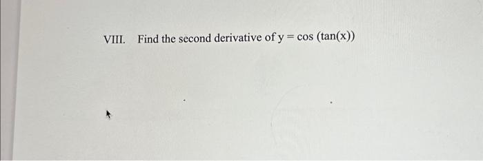 Solved VIII. Find the second derivative of y=cos(tan(x)) | Chegg.com