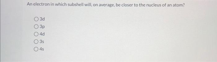 Solved An electron in which subshell will, on average, be | Chegg.com