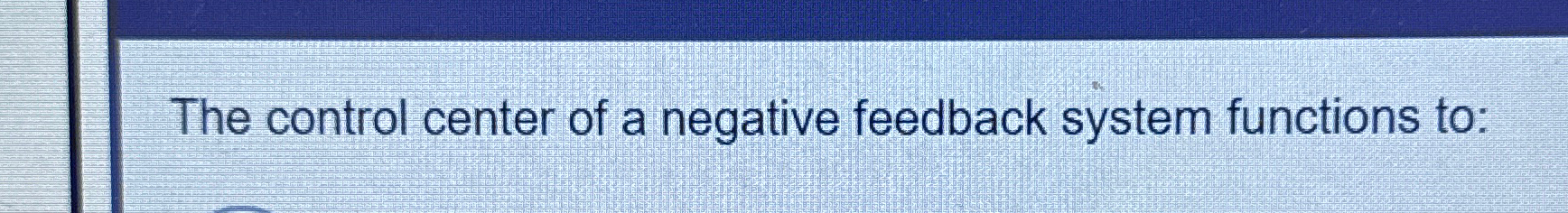 Solved The control center of a negative feedback system | Chegg.com
