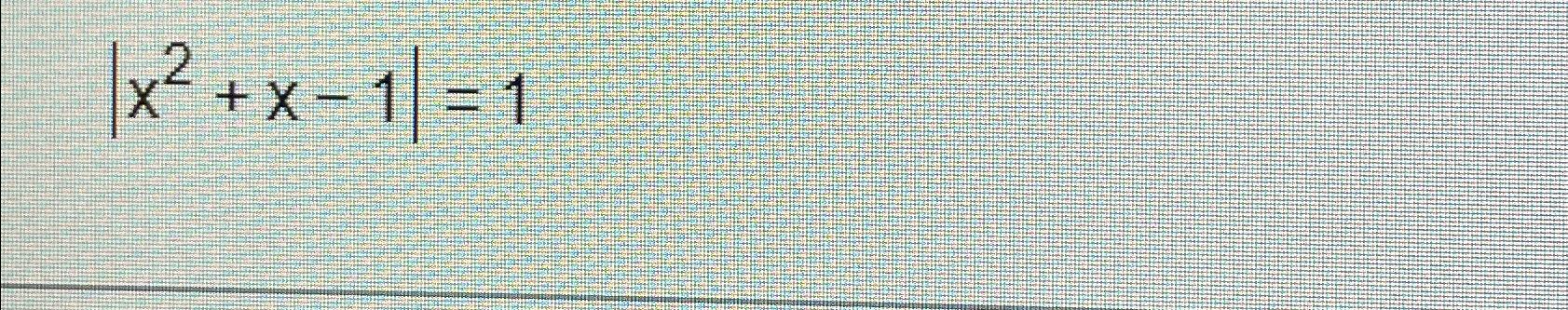 Solved |x2+x-1|=1 | Chegg.com