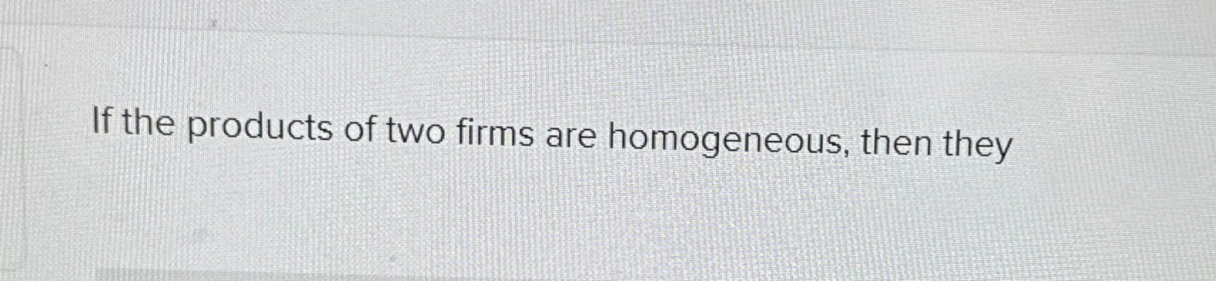 Solved If the products of two firms are homogeneous, then | Chegg.com