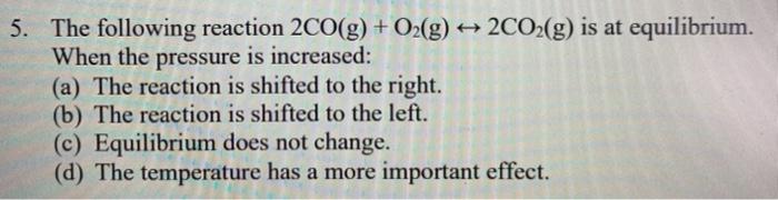 Solved 5. The following reaction 2CO(g) + O2(g) + 2CO2(g) is | Chegg.com