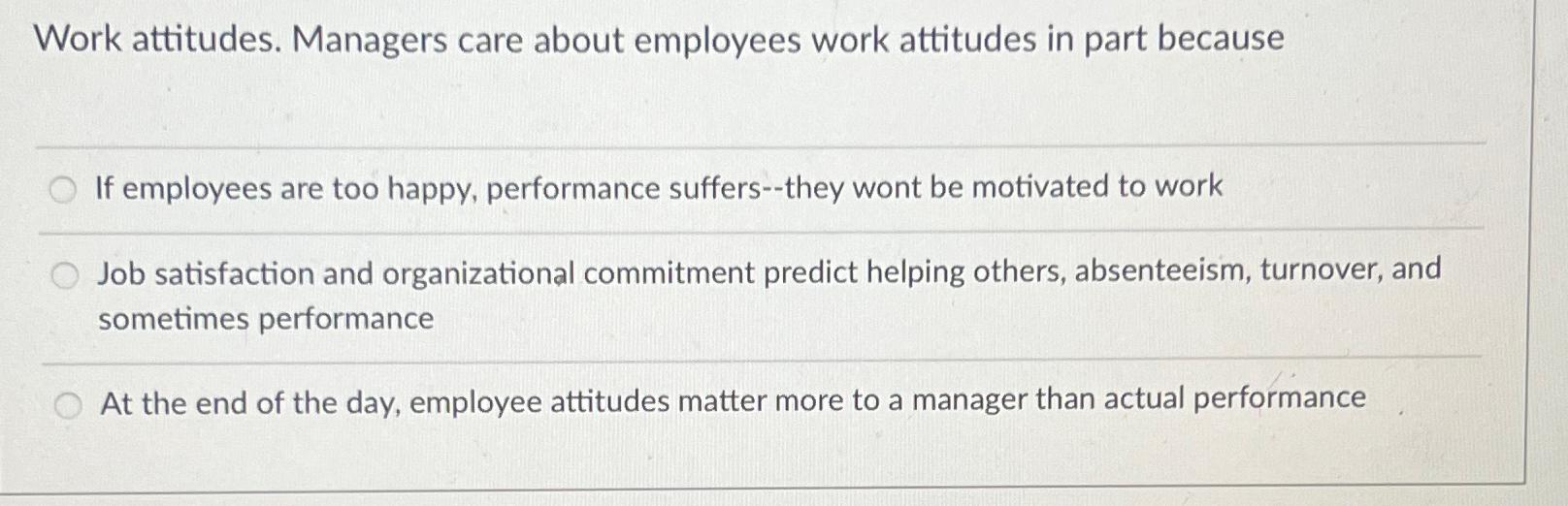 Solved Work attitudes. Managers care about employees work | Chegg.com