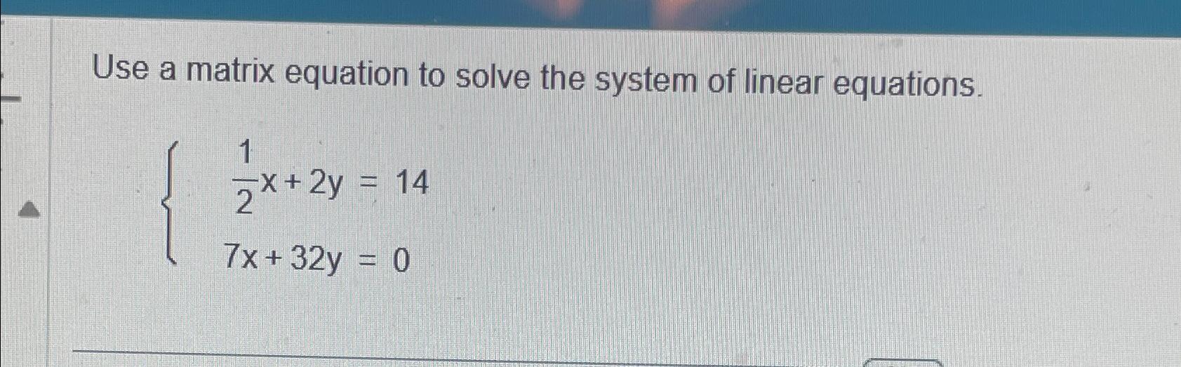 Solved Use a matrix equation to solve the system of linear | Chegg.com
