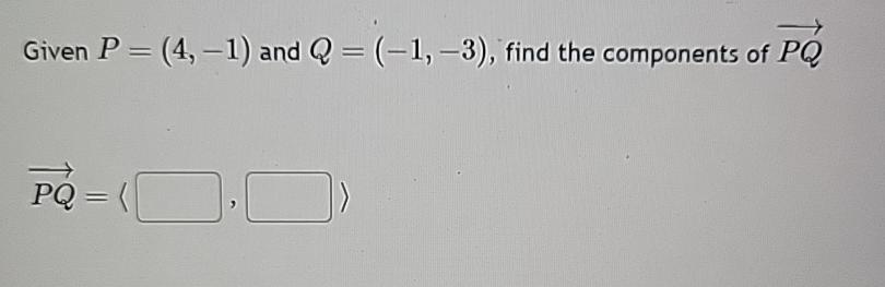 Solved Given P=(4,-1) ﻿and Q=(-1,-3), ﻿find the components | Chegg.com