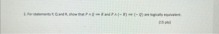 Solved 2. For statements P,Q and R, show that P∧Q⇒R and | Chegg.com