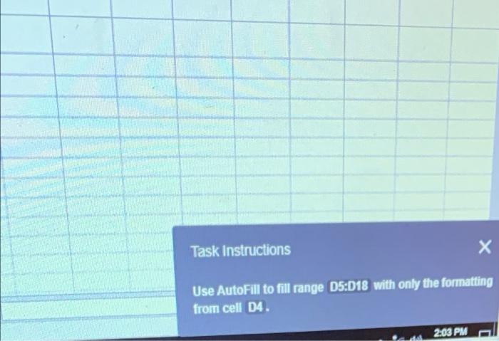Solved Task Instructions х Use AutoFill to fill range D5:018 | Chegg.com Solved Task Instructions х Use AutoFill to fill range D5:018 | Chegg.com