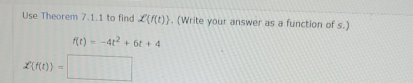 Solved Use Theorem 7.1.1 to find L{f(t)}. (Write your answer | Chegg.com