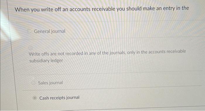 Solved When you write off an accounts receivable you should | Chegg.com