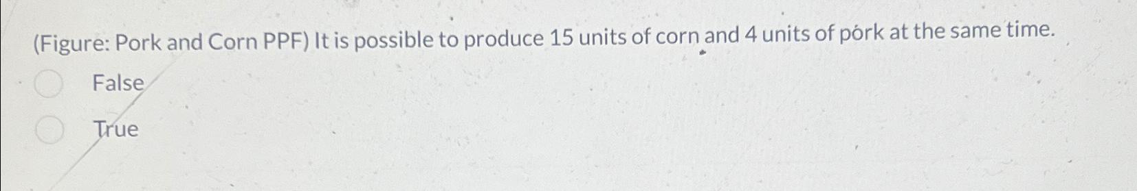 Solved (Figure: Pork and Corn PPF) ﻿It is possible to | Chegg.com