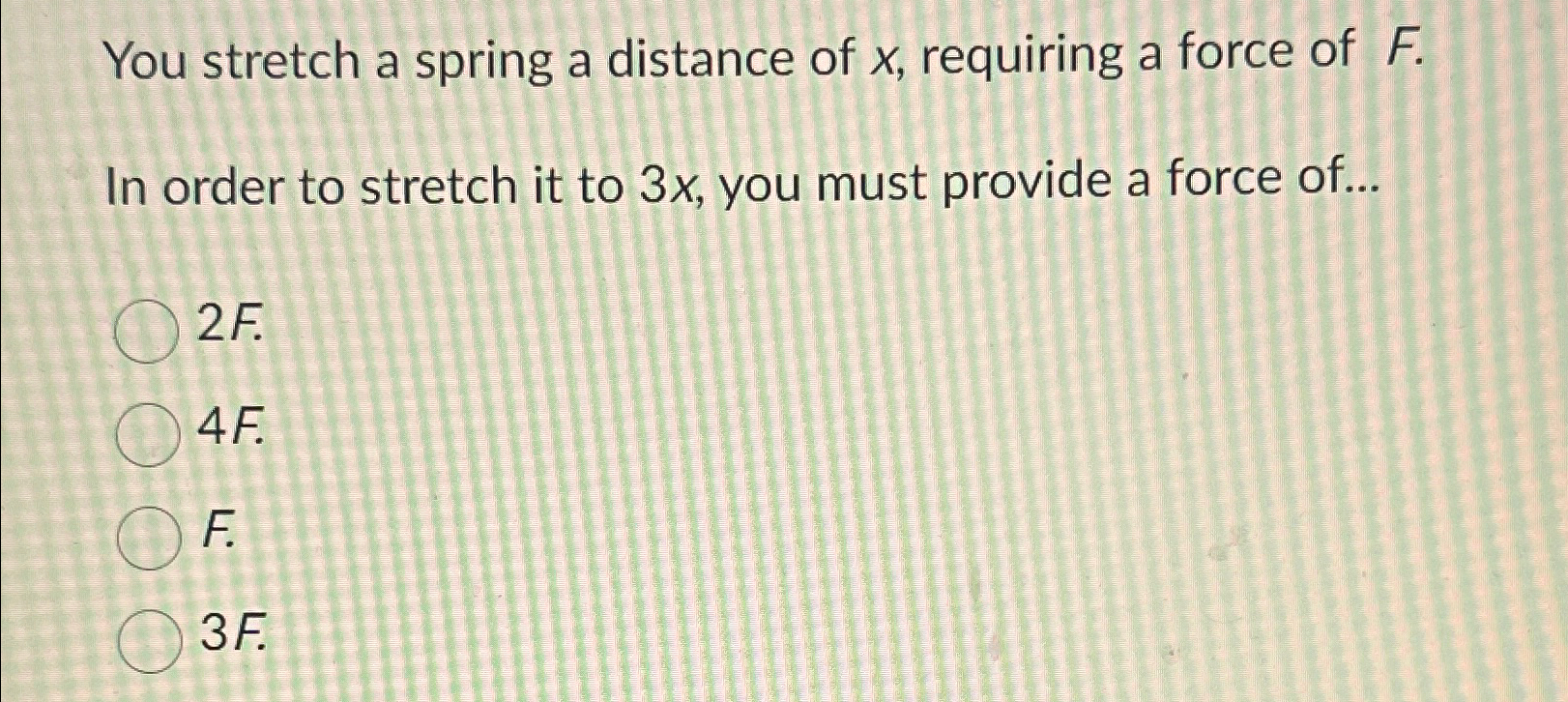Solved You stretch a spring a distance of x, ﻿requiring a | Chegg.com