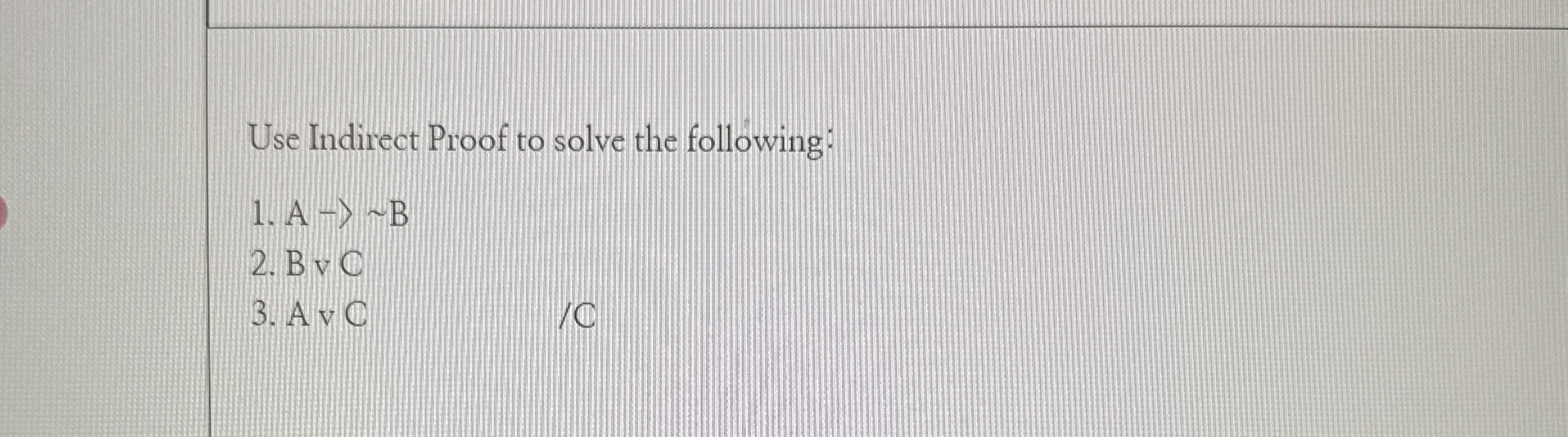 Solved Use Indirect Proof to solve the following:1. ﻿A->~B2. | Chegg.com
