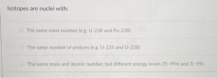 Solved Isotopes are nuclei with: The same mass number (e.g. | Chegg.com