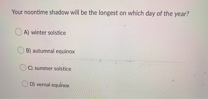 Solved: Your Noontime Shadow Will Be The Longest On Which ... | Chegg.com