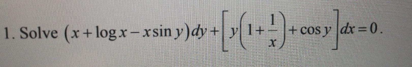 Solved 1. Solve (x+ log x=xsin y)dy +[{ 1 + 1) +co •] x x - | Chegg.com