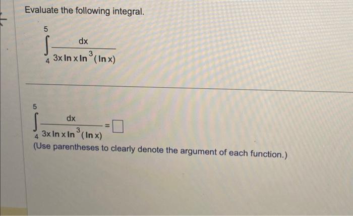 Solved Evaluate the following integral. ∫453xlnxln3(lnx)dx | Chegg.com