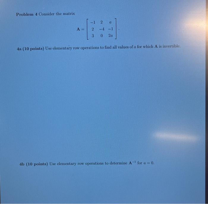 Solved Problem 4 Consider the matrix A=⎣⎡−1232−40a−12a⎦⎤ 4a | Chegg.com