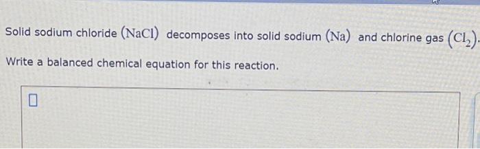 Solved Solid sodium chloride (NaCl) decomposes into solid | Chegg.com