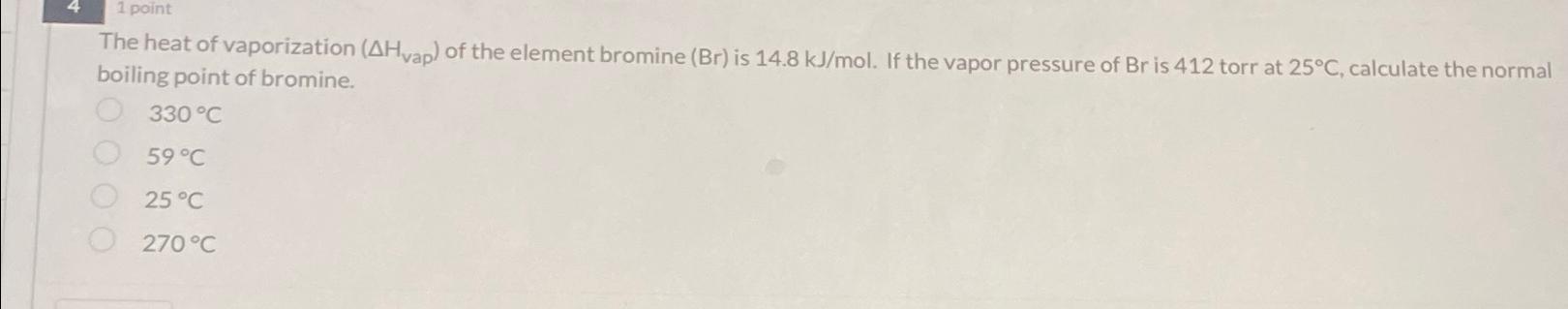 Solved 1 point\\nThe heat of vaporization ) of the element | Chegg.com