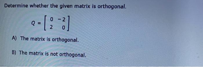 Solved Determine whether the given matrix is orthogonal. | Chegg.com