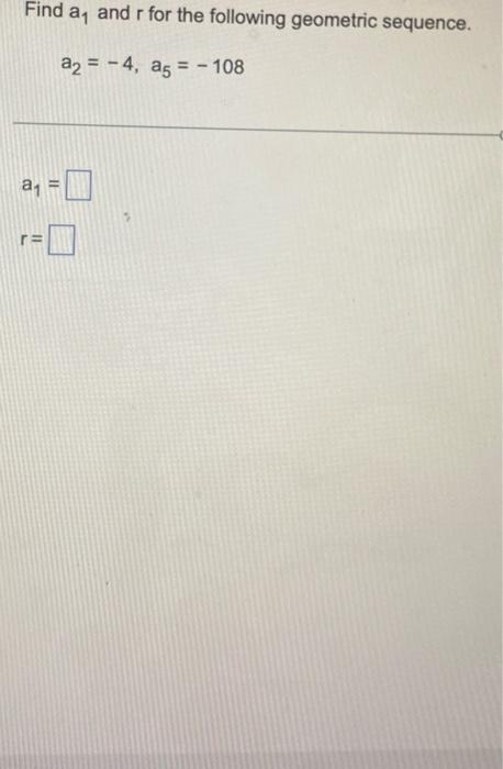 Solved Find a1 and r for the following geometric sequence. | Chegg.com