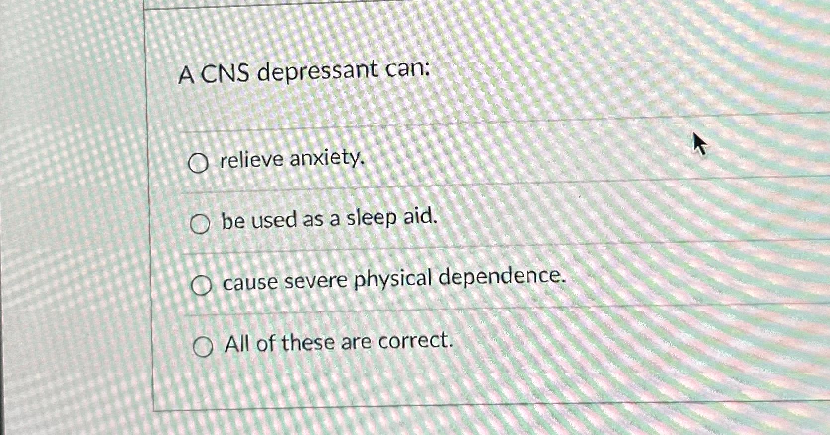 Solved A CNS depressant can:relieve anxiety.be used as a | Chegg.com