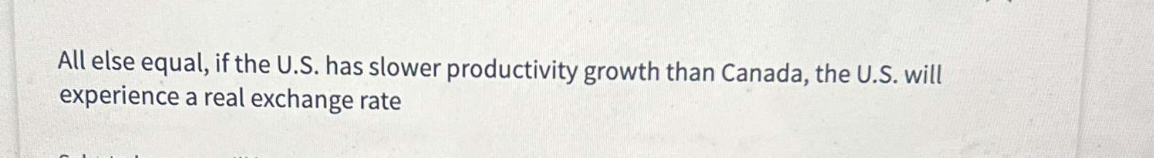 Solved All else equal, if the U.S. ﻿has slower productivity | Chegg.com