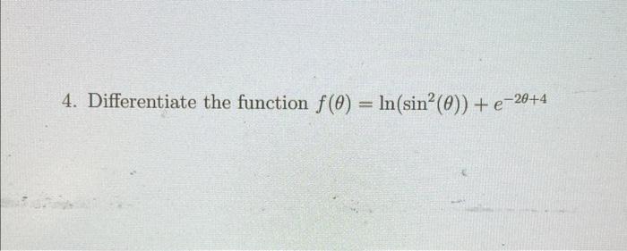 Solved 4. Differentiate the function \\( f(\\theta)=\\ln | Chegg.com