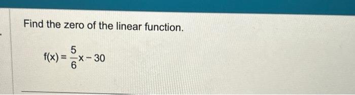 Solved Find the zero of the linear function. f(x)=65x−30 | Chegg.com