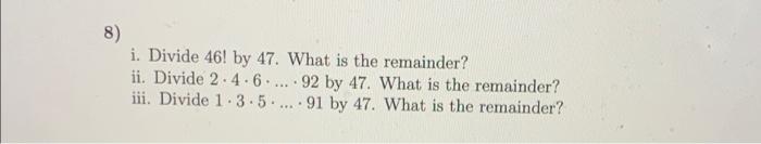 Solved 8) i. Divide 46! by 47. What is the remainder? ii. | Chegg.com