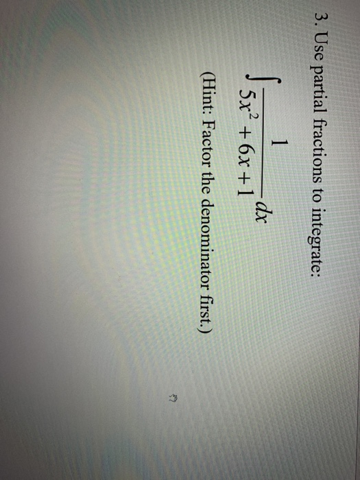 Solved 3. Use partial fractions to integrate: 1 -dx 5x2 + 6x | Chegg.com