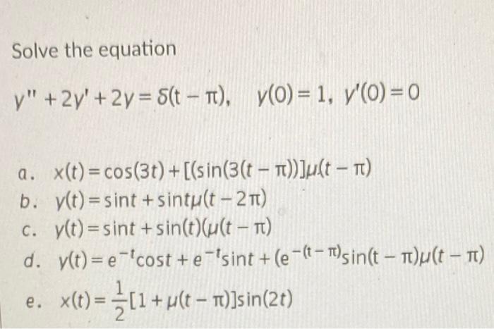 Solved Solve the equation y′′+2y′+2y=δ(t−π),y(0)=1,y′(0)=0 | Chegg.com