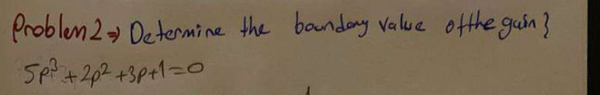Solved Determine the bounday value ofthe gain?5p3+2p2+3p+1=0 | Chegg.com