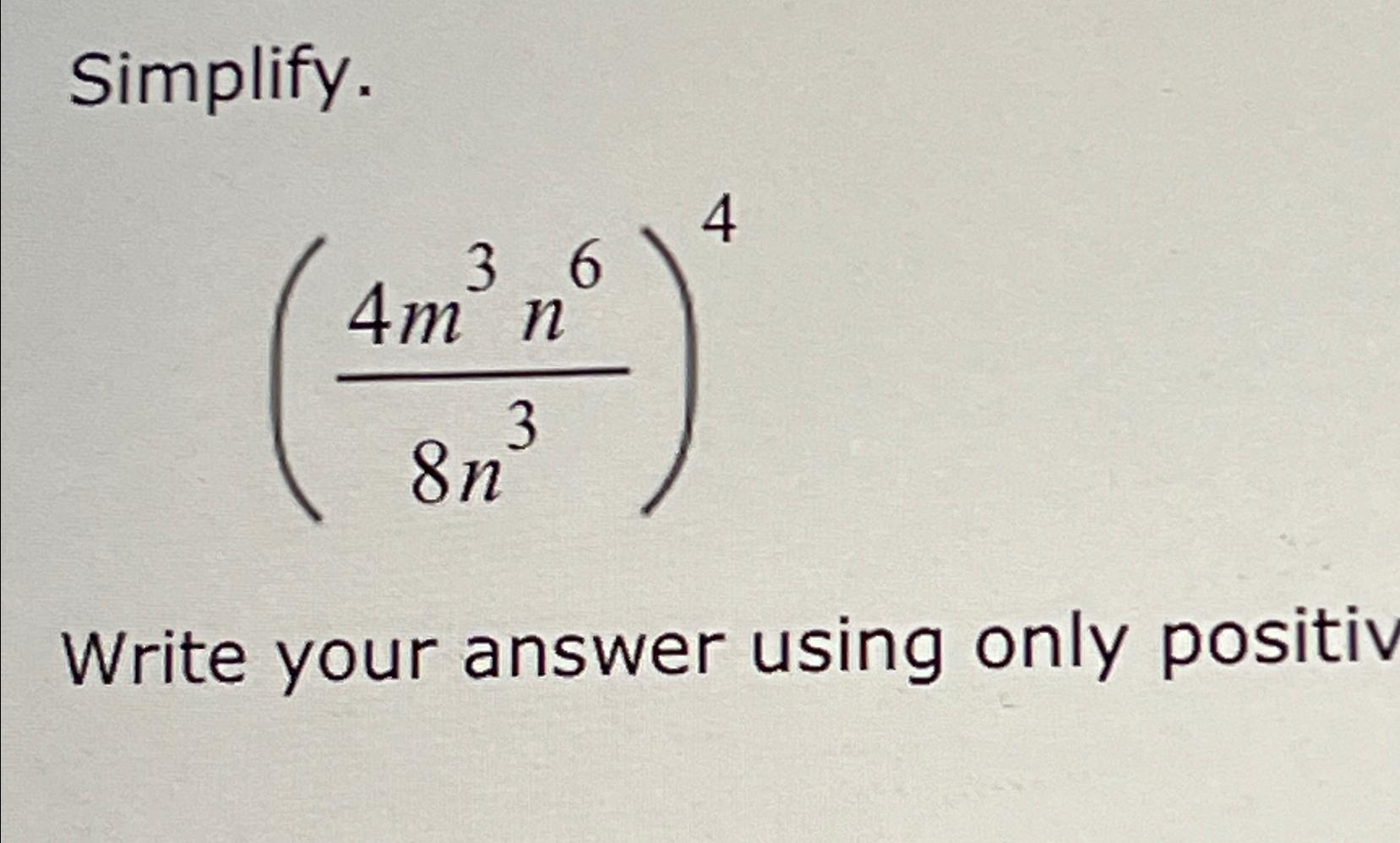 Solved Simplify.(4m3n68n3)4Write your answer using only | Chegg.com