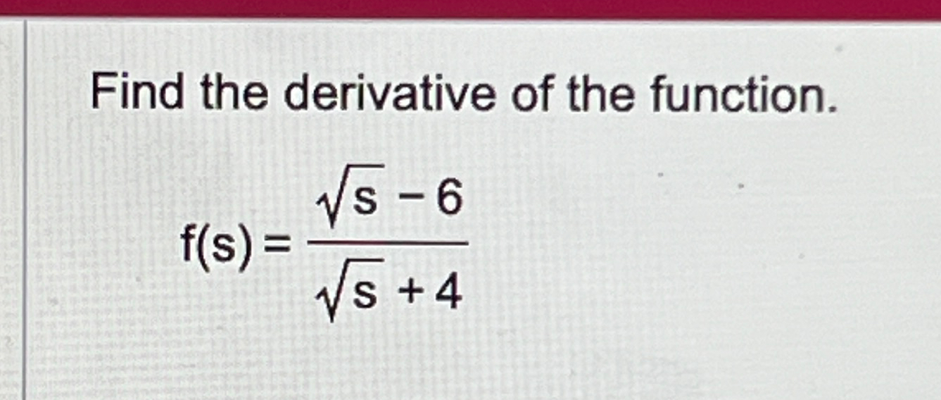 Solved Find the derivative of the function.f(s)=s2-6s2+4 | Chegg.com