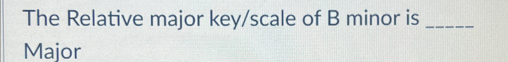 Solved The Relative major key/scale of B minor is Major | Chegg.com