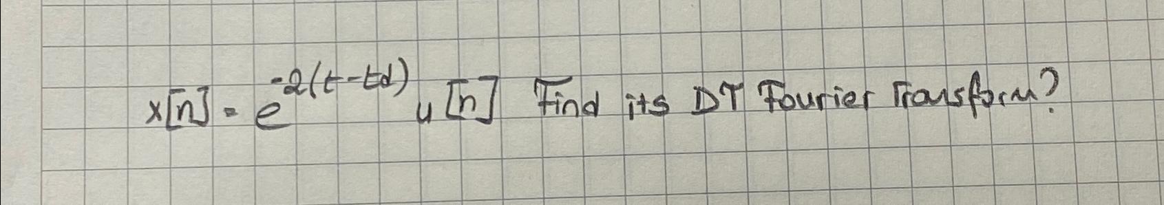 x[n]=e-2(t-td)u[n] ﻿Find its DT Fourier Transform? | Chegg.com