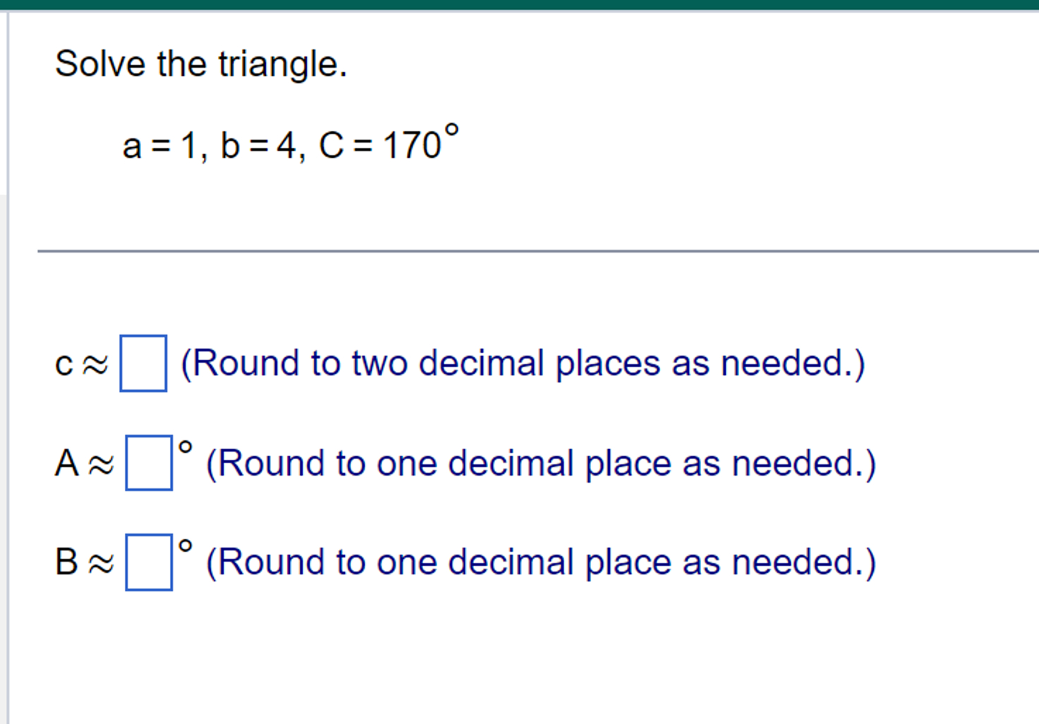 Solved Solve the triangle.a=1,b=4,C=170°c~~ (Round to two | Chegg.com
