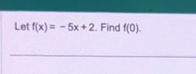 Solved Let f(x)=-5x+2. ﻿Find f(0). | Chegg.com