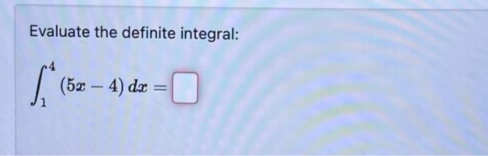 Solved Evaluate the definite integral: ∫14(5x−4)dx= | Chegg.com