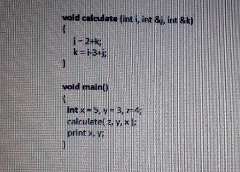 Solved void calculate (int i, int &j, int &k) { j= 2+k; k = | Chegg.com