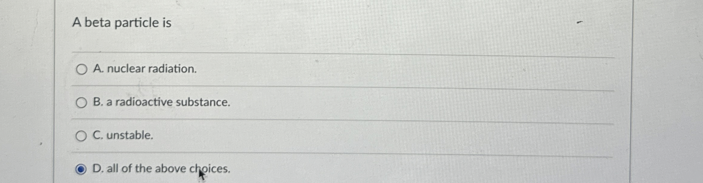 Solved A beta particle isA. ﻿nuclear radiation.B. ﻿a | Chegg.com