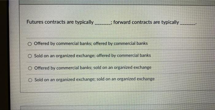 Futures contracts are typically ; forward contracts | Chegg.com